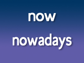 now y nowadays en inglés | Dilo en Inglés
